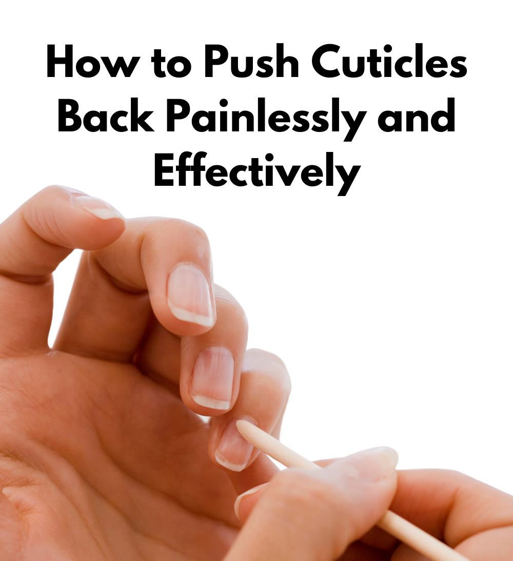 How to Push Cuticles Back Painlessly and Effectively - nailhow
